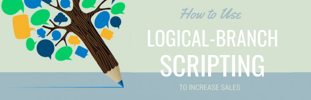How to Use Logical-branch Scripting to Increase Sales How to Use Logical-branch Scripting to Increase Sales